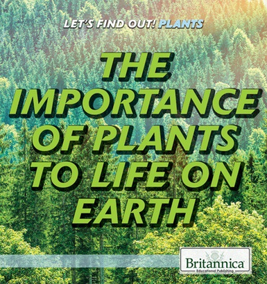 The Importance of Plants to Life on Earth | Rosen Publishing